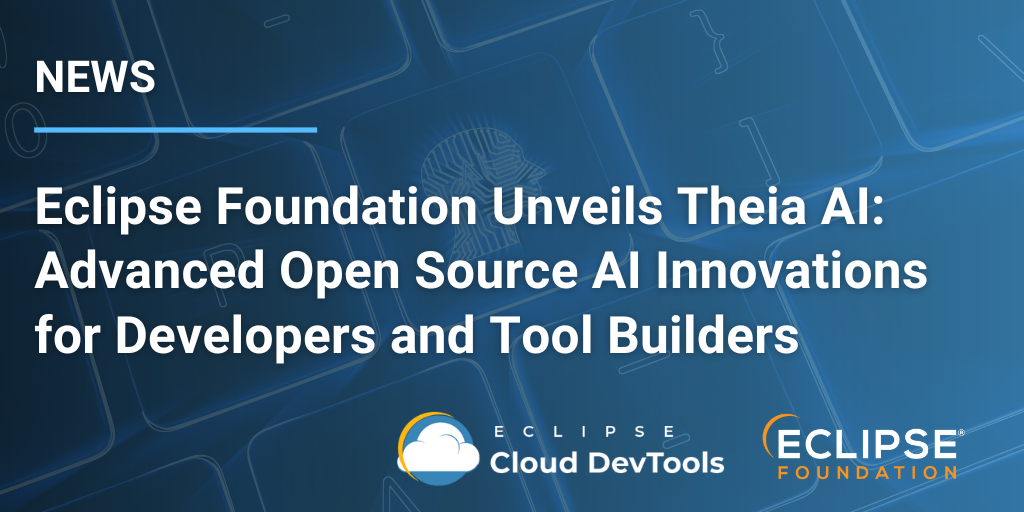 The Eclipse Foundation Unveils Theia AI: Advanced Open Source AI Innovations for Developers and ...